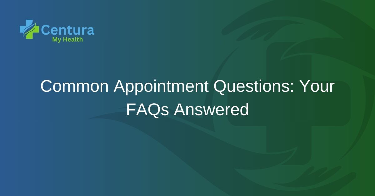 Common Appointment Questions: Your FAQs Answered - MyCenturaHealth