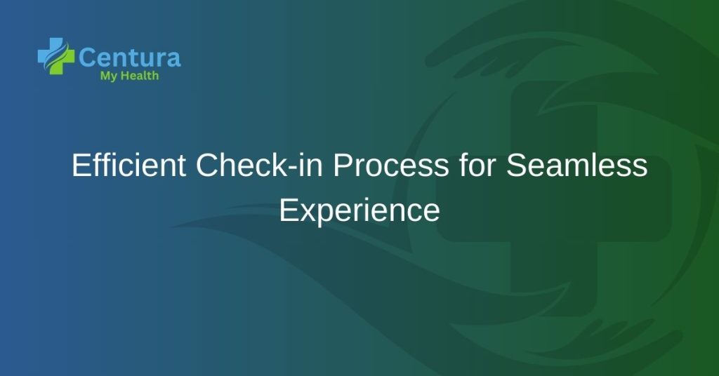 Efficient Check-in Process for Seamless Experience - MyCenturaHealth