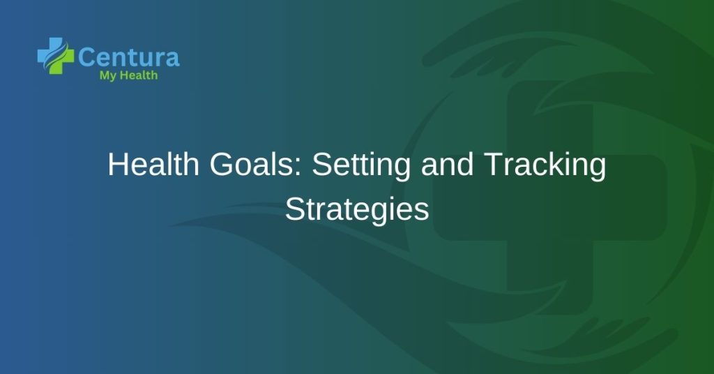 Health Goals: Setting and Tracking Strategies - MyCenturaHealth