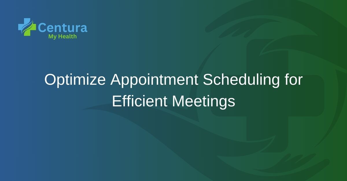Optimize Appointment Scheduling for Efficient Meetings - MyCenturaHealth