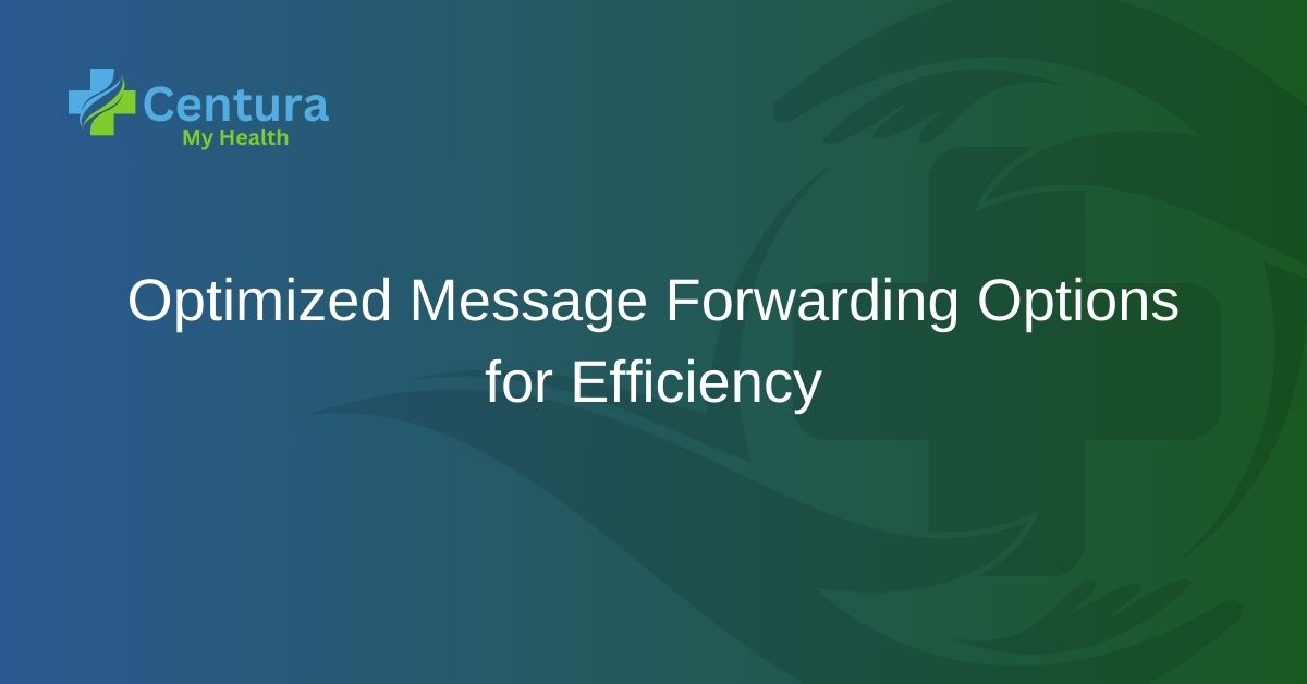 Optimized Message Forwarding Options for Efficiency - MyCenturaHealth