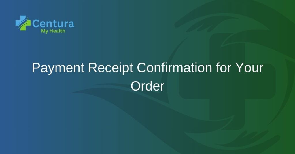 Payment Receipt Confirmation for Your Order - MyCenturaHealth
