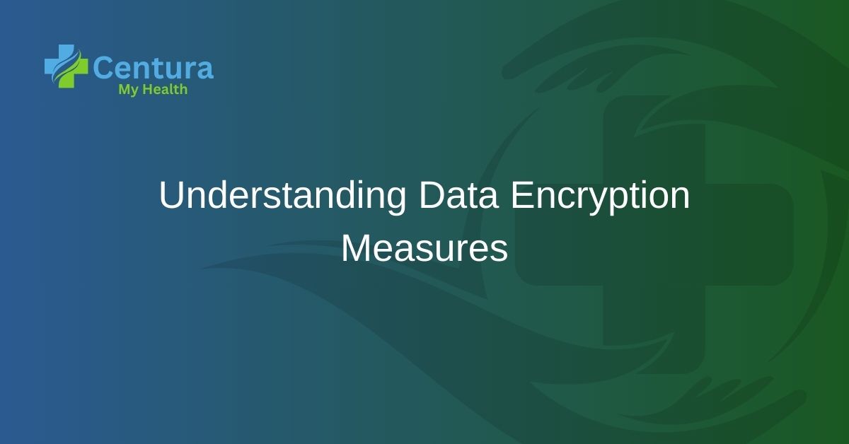 Understanding Data Encryption Measures - MyCenturaHealth