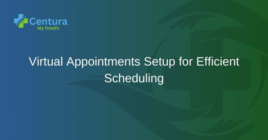 Virtual Appointments Setup for Efficient Scheduling - MyCenturaHealth
